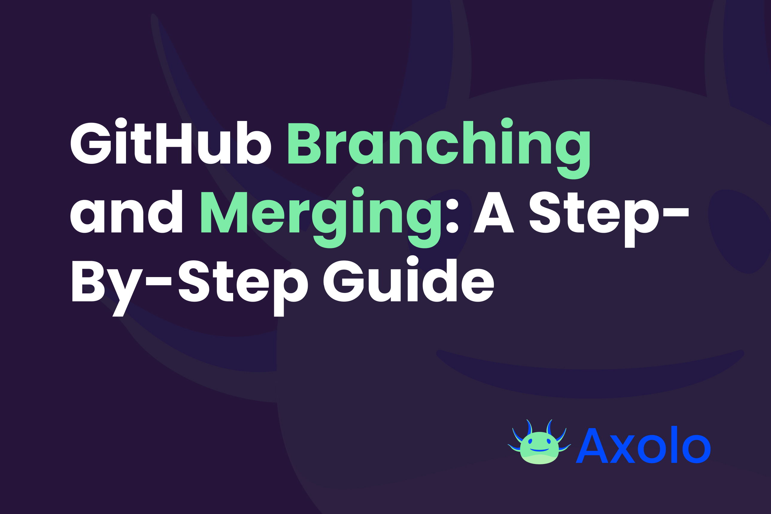 GitHub Branching and Merging: A Step-By-Step Guide | Axolo Blog
